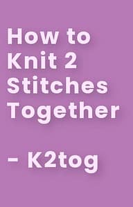 How to Knit 2 Stitches Together | Purple Knitting